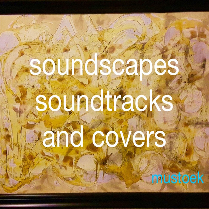 soundscapes, soundtracks and covers | mustoek