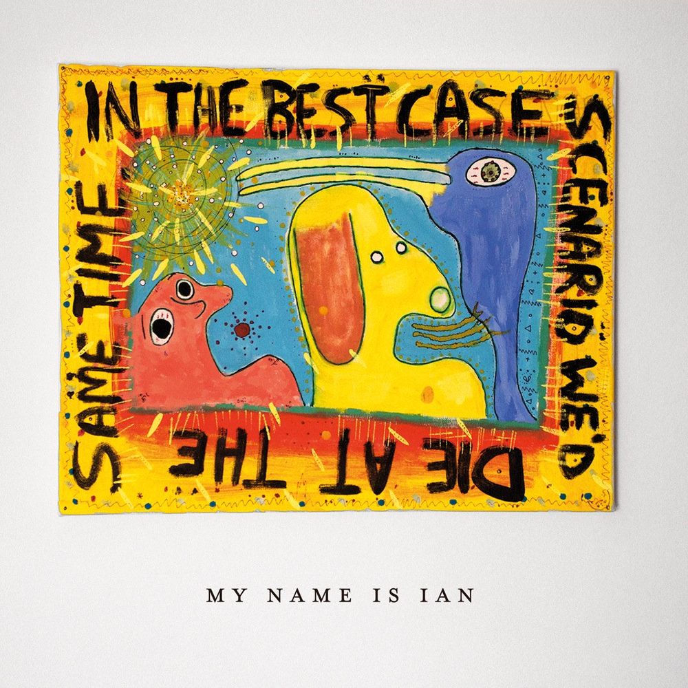 In the best case scenario we'd die at the same time | MY NAME IS IAN