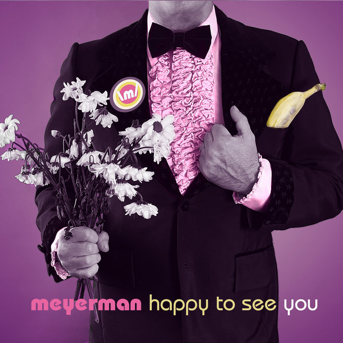 happy to see you | meyerman