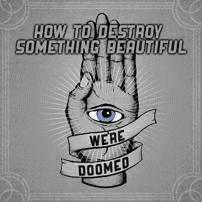 How To Destroy Something Beautiful | We're Doomed