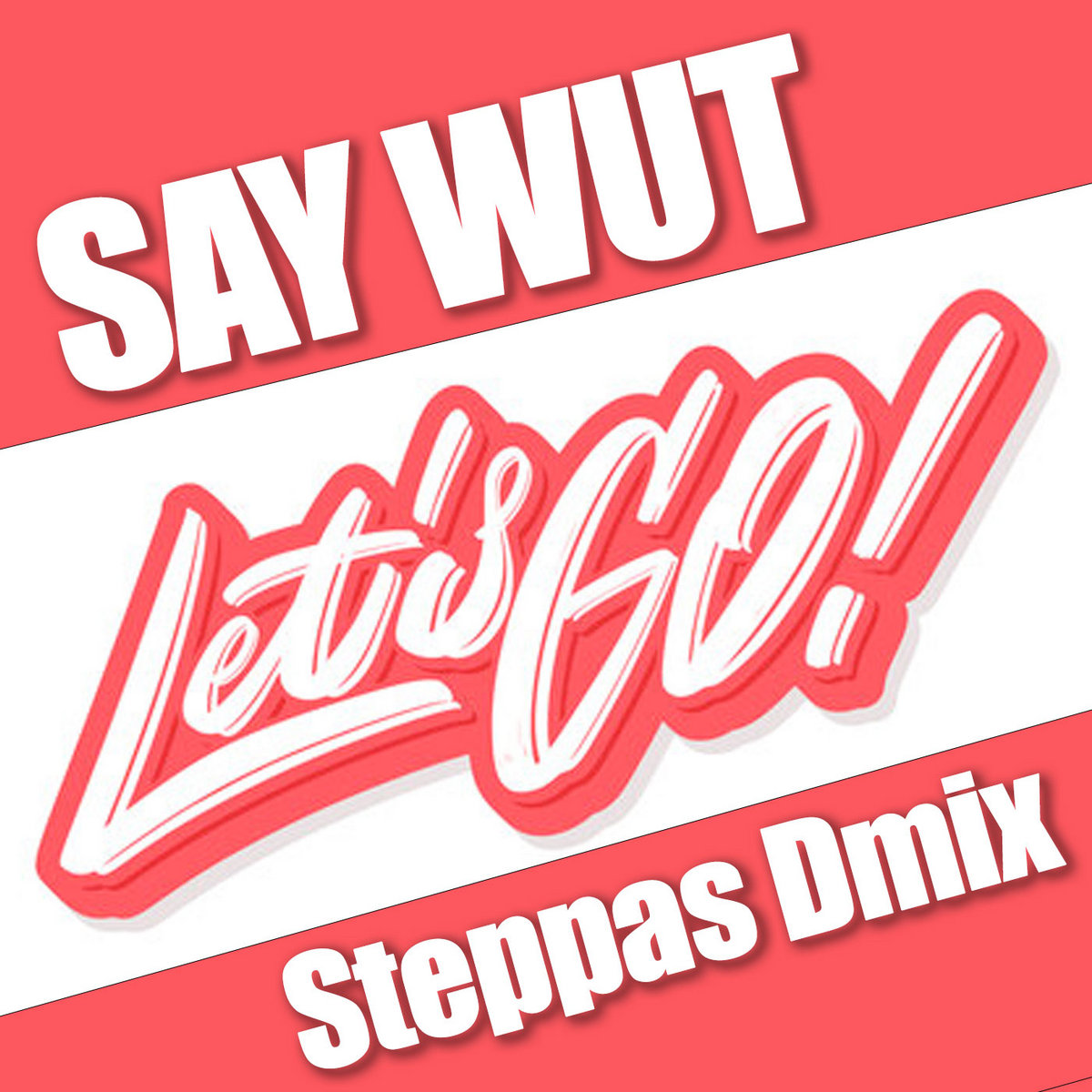Say Wut - Lets Go (Steppas DmIx) | Say Wut | Dukeyman