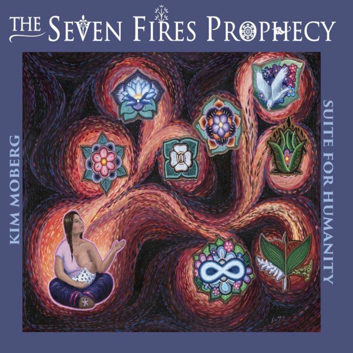 The Seven Fires Prophecy Suite for Humanity | Kim Moberg