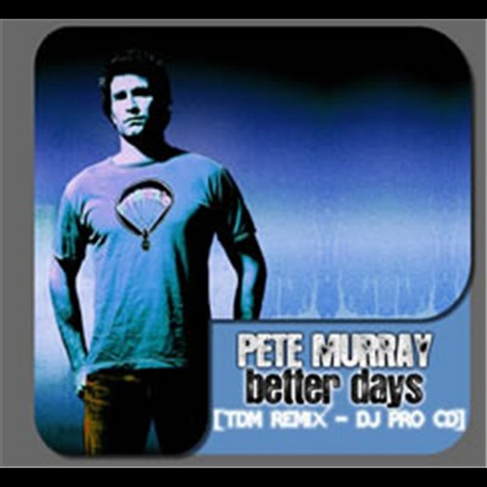 Better Days TDM Remix | Pete Murray