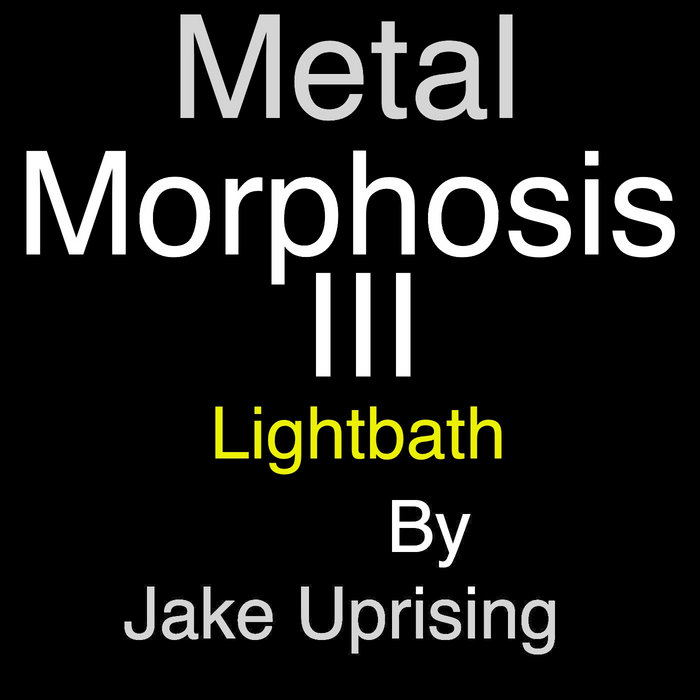 Metal Morphosis III Lightbath [demo] | Jake Uprising