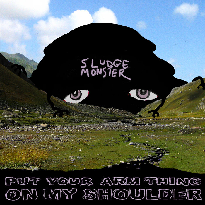 Put Your Arm Thing On My Shoulder | Sludge Monster
