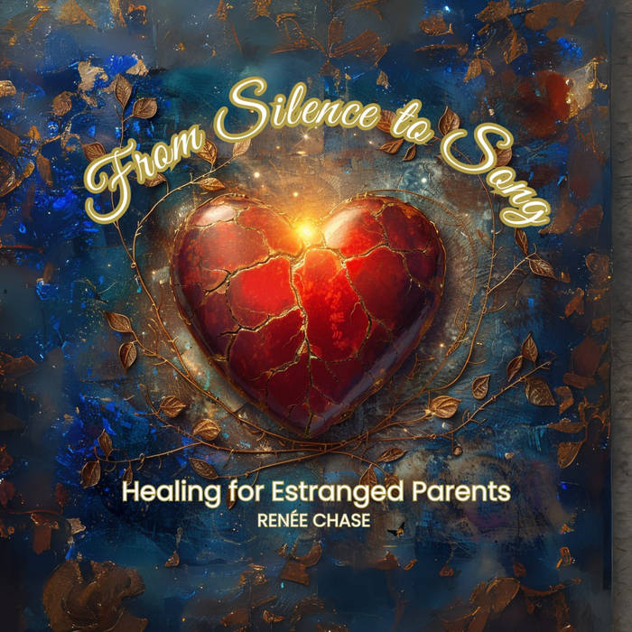 From Silence to Song - Healing For Estranged Parents | Renée Chase