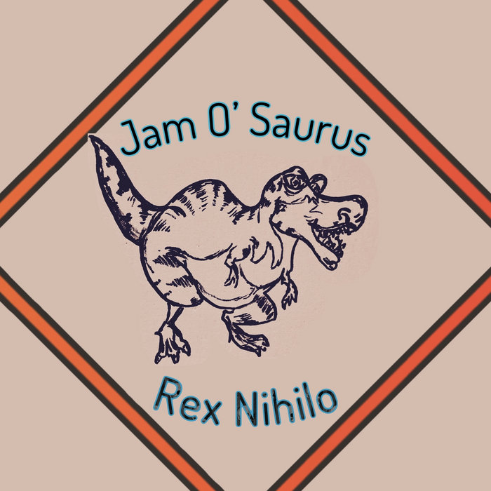 Rex Nihilo | Jam O' Saurus