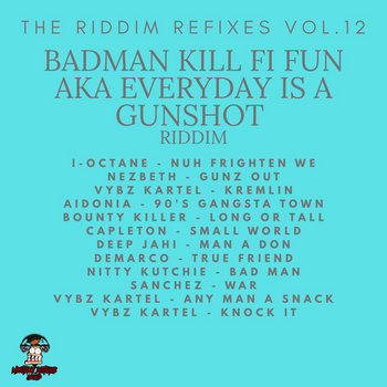THE RIDDIM REFIXES VOL.12 - BADMAN KILL FI FUN AKA EVERYDAY IS A ...
