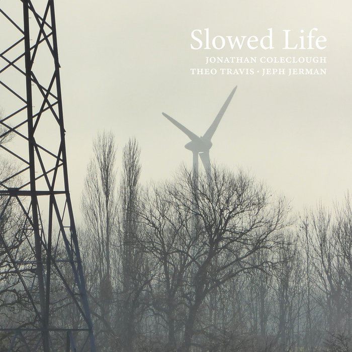 Slowed Life | Jonathan Coleclough, Theo Travis & Jeph Jerman | ICR ...