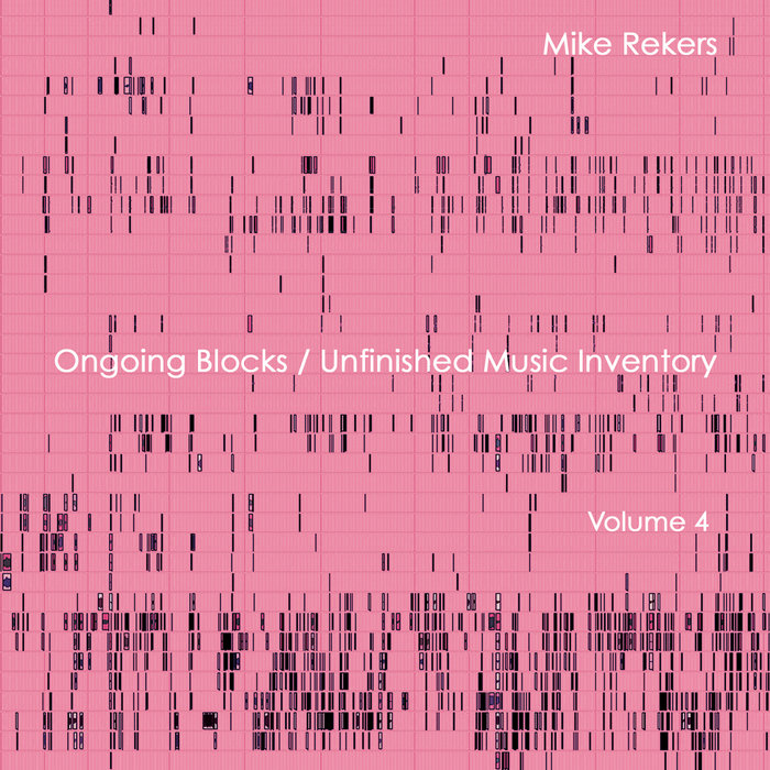 Ongoing Blocks / Unfinished Music Inventory Volume 4 | Mike Rekers ...