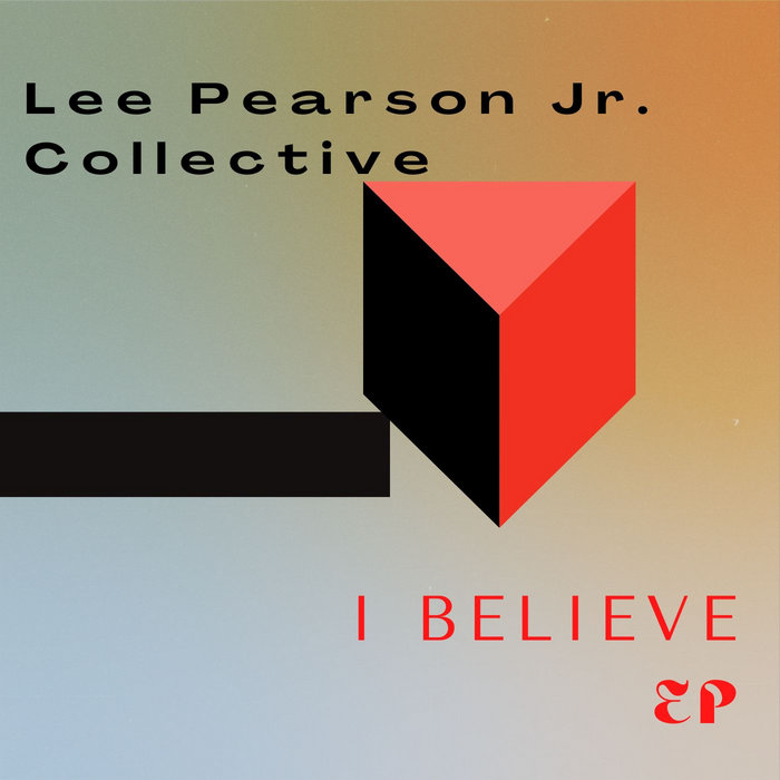 I BELIEVE (EP) | Lee Pearson Jr Collective