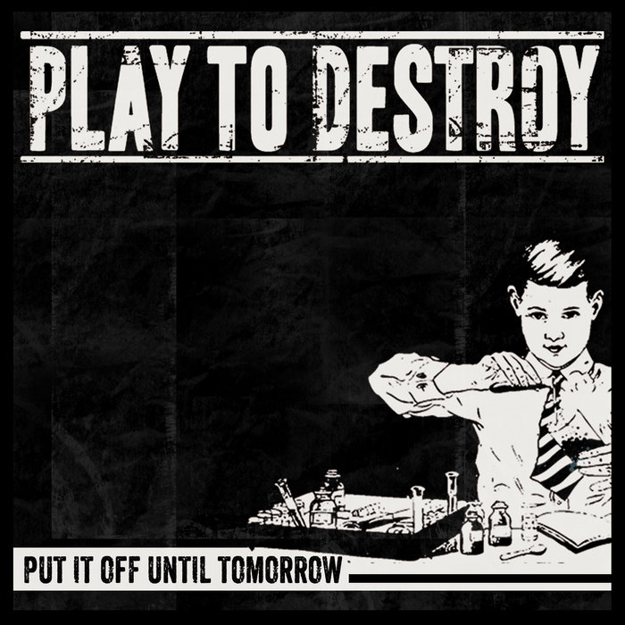 Put it off until Tomorrow | Play To Destroy