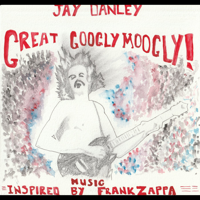 Great Googly Moogly! Music Inspired By Frank Zappa | Jay Danley