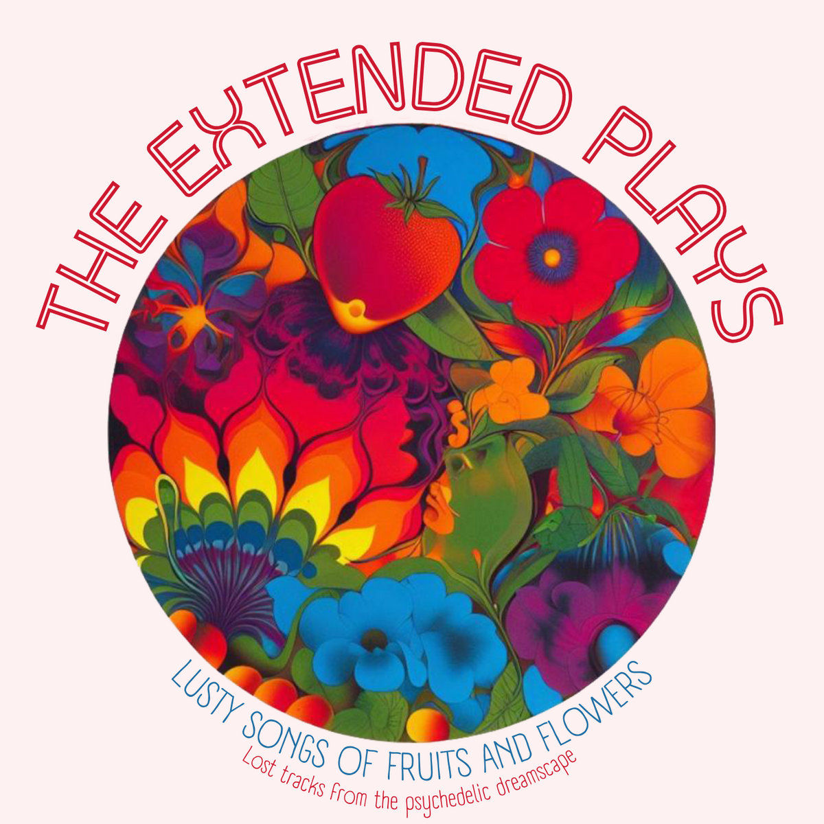 Lusty Songs of Fruits and Flowers (Lost tracks from the Psychedelic Dreamscape) | The Extended Plays