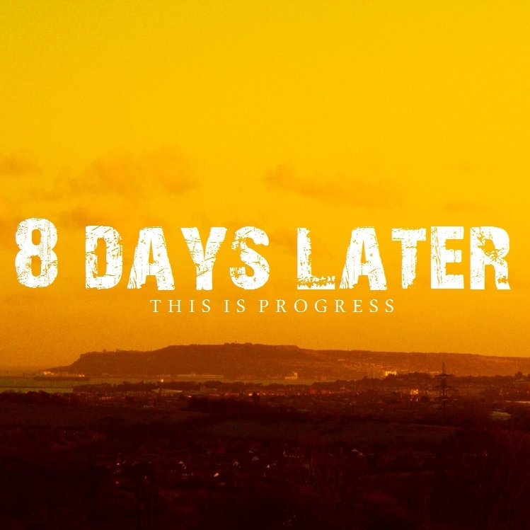 This Is Progress | 8 Days Later
