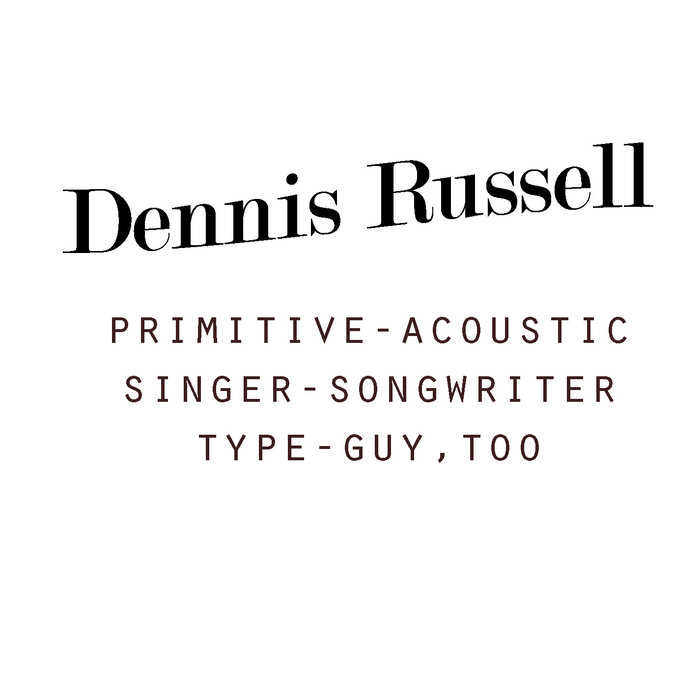 Primitive-Acoustic-Singer-Songwriter-Type-Guy, Too | Dennis Russell