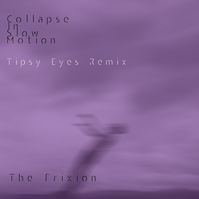 Collapse in Slow Motion (Tipsy Eyes Remix) | The Frixion