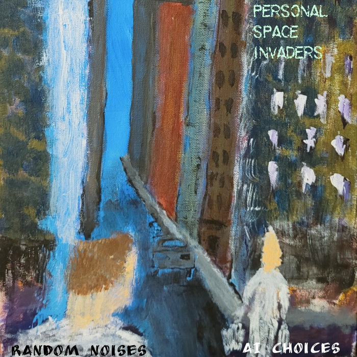 Random Noises. A.I. Choices. | Personal Space Invaders (Brian Downton)