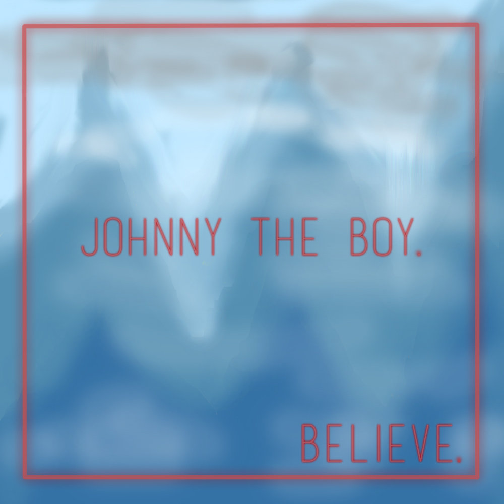 Believe. | Johnny the Boy.