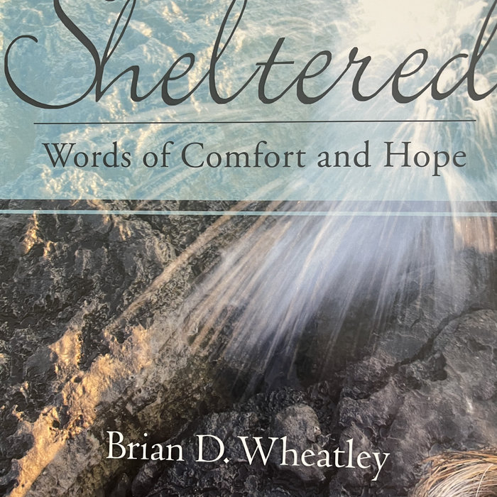 Sheltered/Words of Comfort and Hope/Brian D.Wheatley | Brian Wheatley