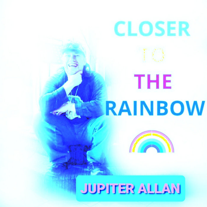 CLOSER TO THE RAINBOW | Jupiter Allan