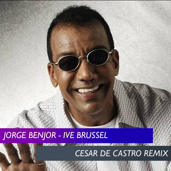 Jorge Benjor - Ive Brussel (Cesar de Castro Remix) | Dj Cesar de Castro