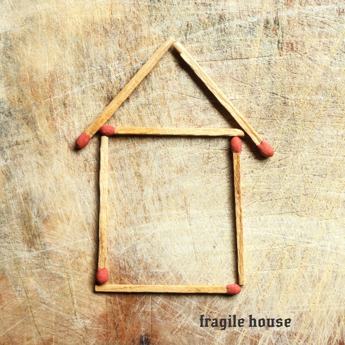 Fragile House | Fragile House