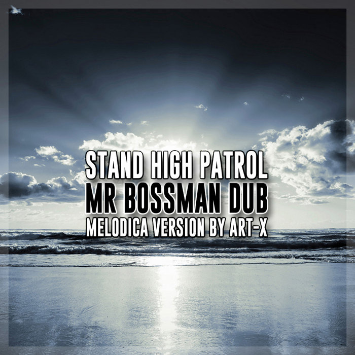 Stand High Patrol - Mr Bossman Dub (Melodica version) | Art-X