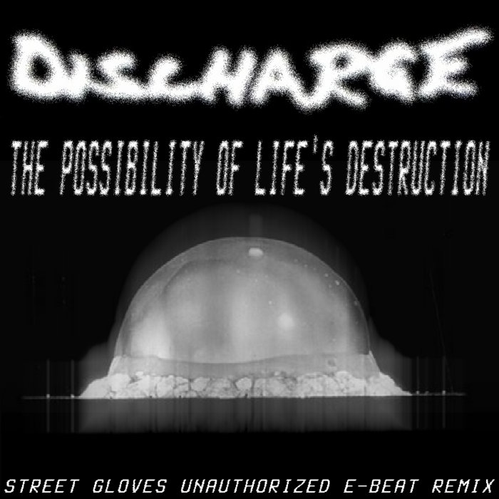 THE POSSIBILITY OF LIFE'S DESTRUCTION (SG E-BEAT REMIX) | DISCHARGE ...