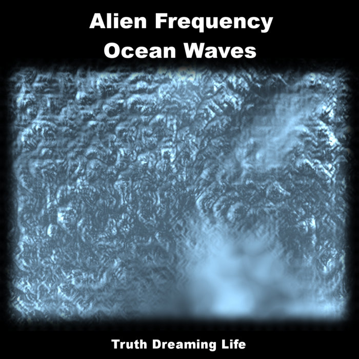 Alien Frequency Ocean Waves | Truth Dreaming Life