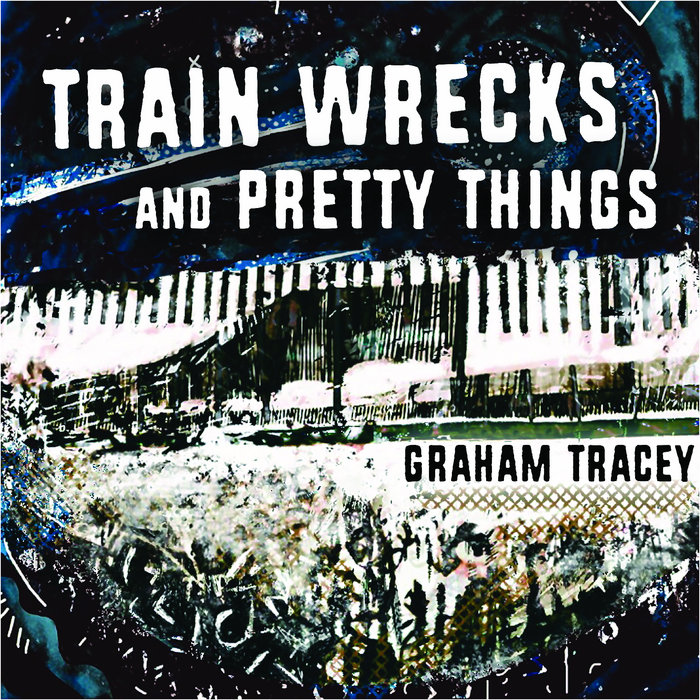 Train Wrecks and Pretty Things | Graham Tracey