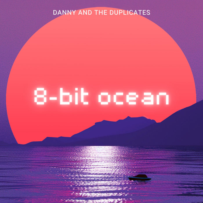 8-bit Ocean | Danny and the Duplicates