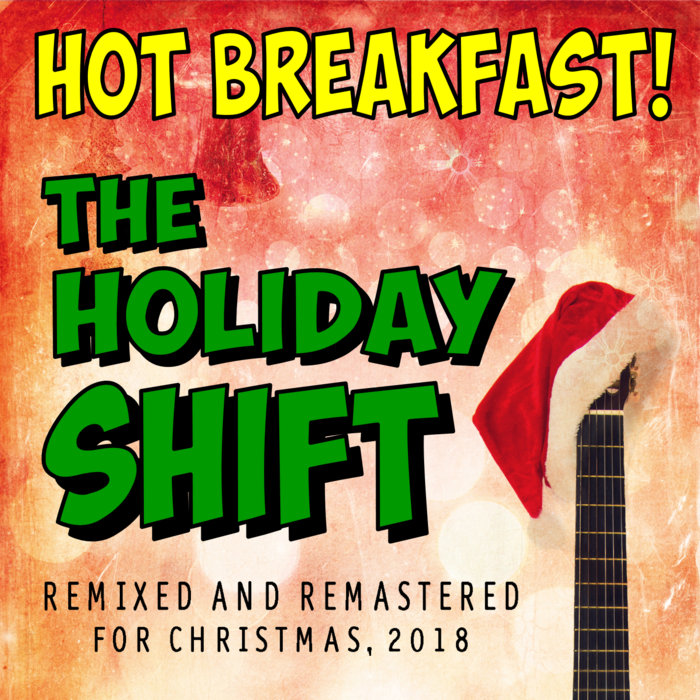The Holiday Shift - Remixed & Remastered for 2018 | Hot Breakfast!
