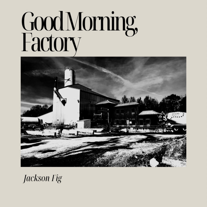 Good Morning,Factory | Jackson Fig