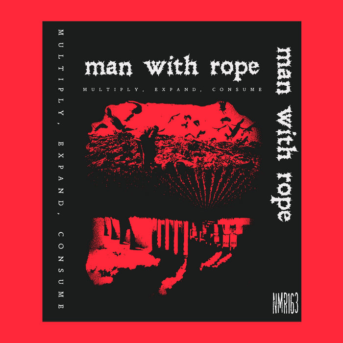 MULTIPLY. EXPAND. CONSUME. | MAN WITH ROPE | Noise Merchant Records
