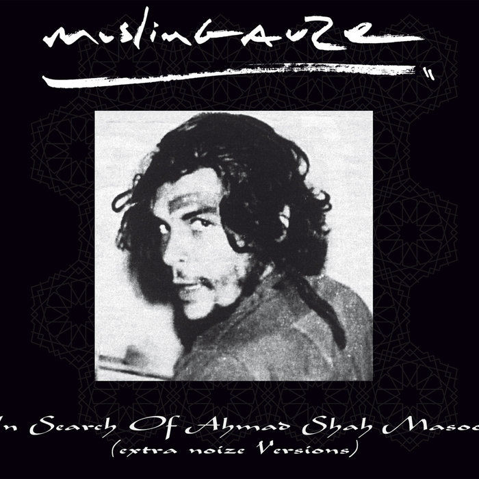 In Search Of Ahmad Shah Masood (Extra Noize Versions) | Muslimgauze