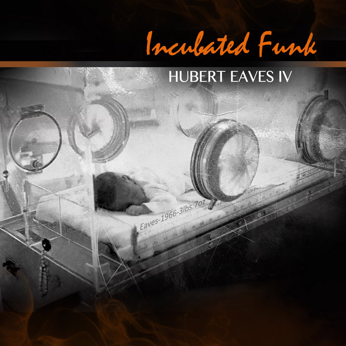 Incubated Funk | Hubert Eaves IV
