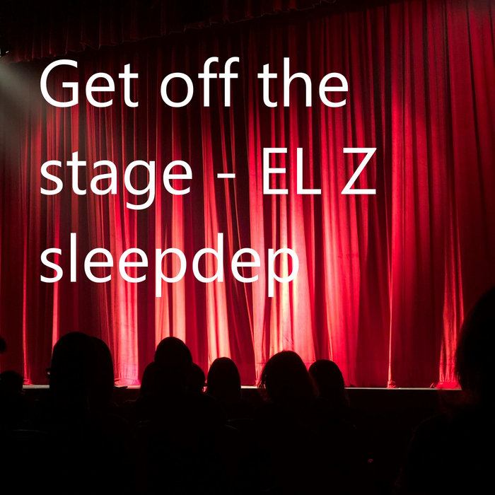 Get off the stage ft. EL Z | sleepdep