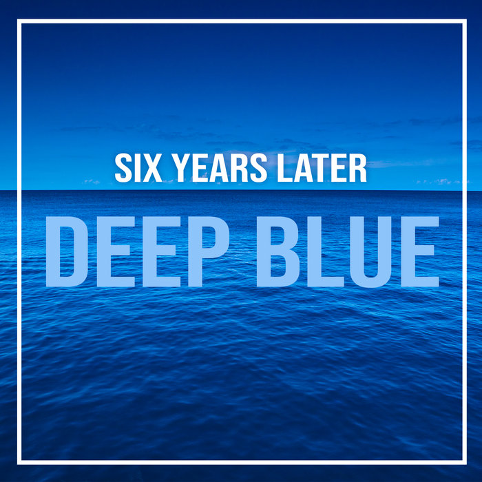 Deep Blue | Six Years Later