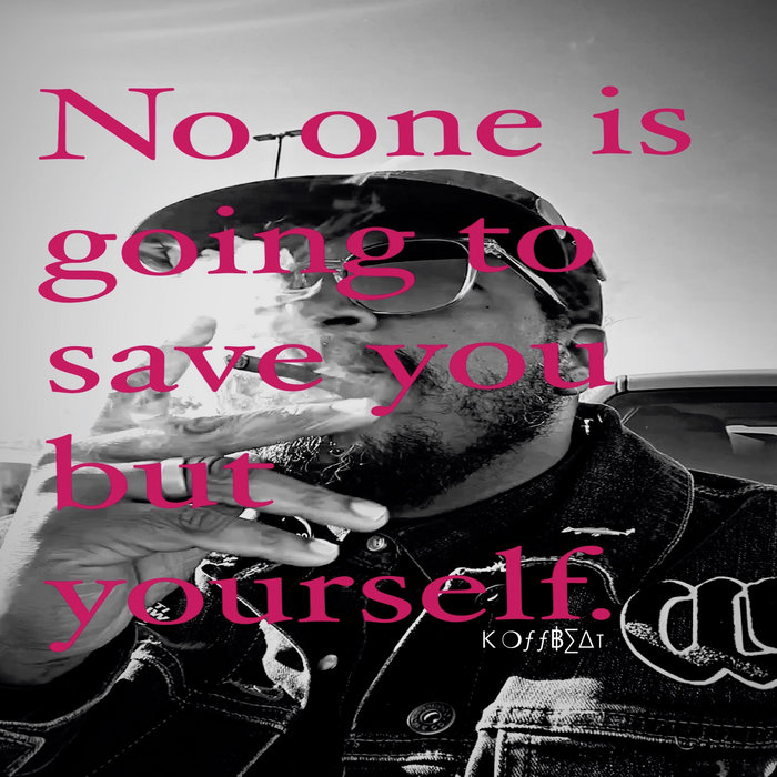 No One Is Going To Save You But Yourself | K OFFBEAT