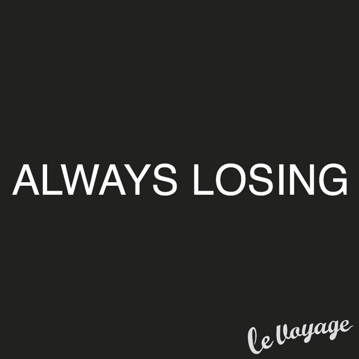 Always losing | Le Voyage