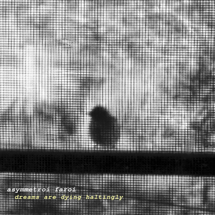 dreams are dying haltingly | ASYMMETROI FAROI