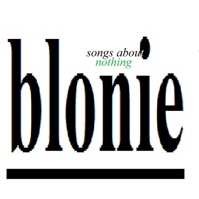 songs about nothing | blonie
