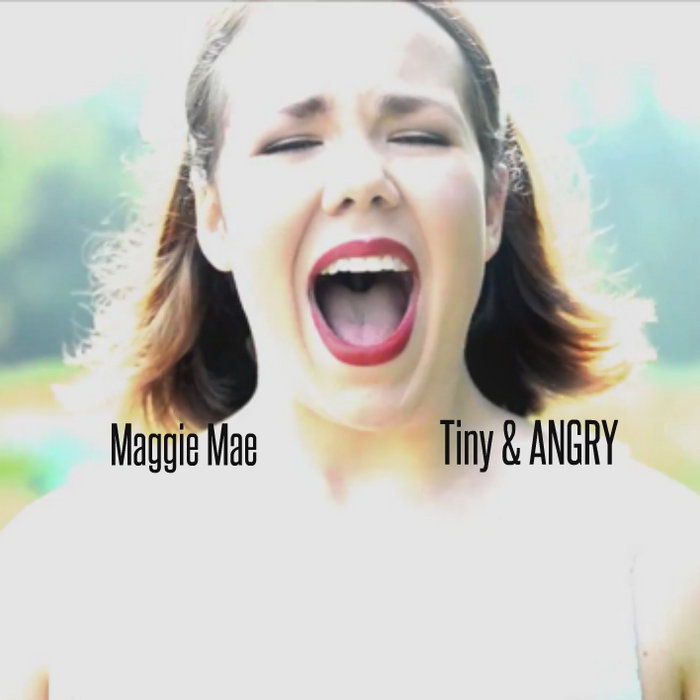 Tiny & Angry | Maggie Mae