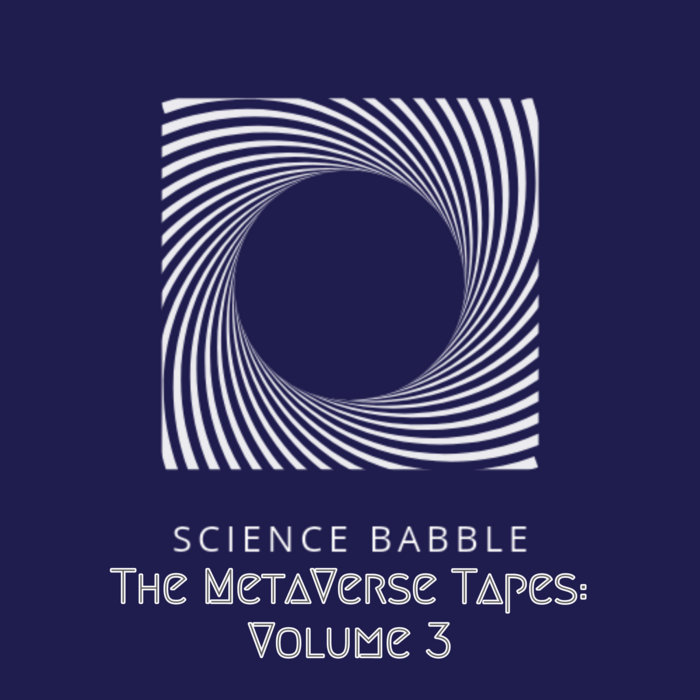 The MetaVerse Tapes: Volume 3 | Science Babble