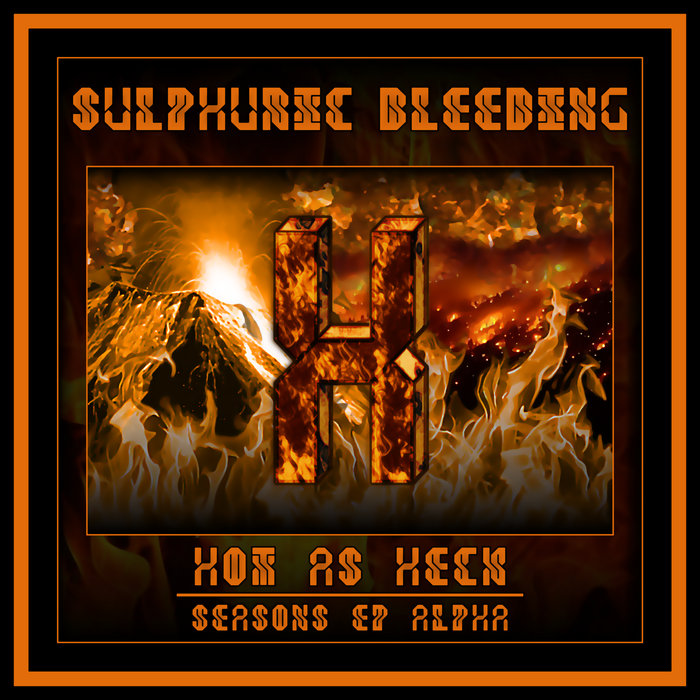 Hot As Heck (Seasons EP Alpha) | Sulphuric Bleeding