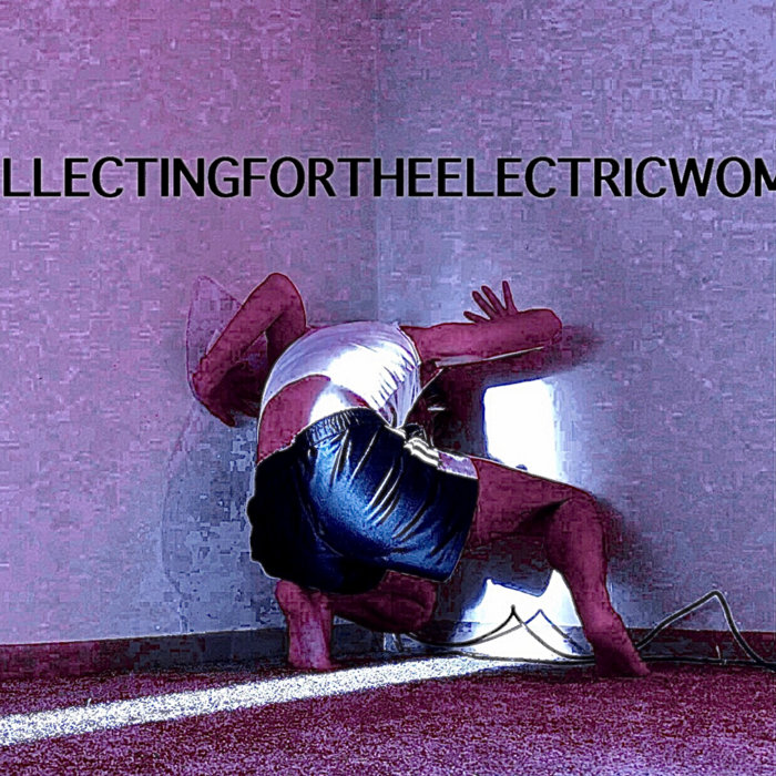 COLLECTING FOR THE ELECTRIC WOMAN | IZZYCORWIN