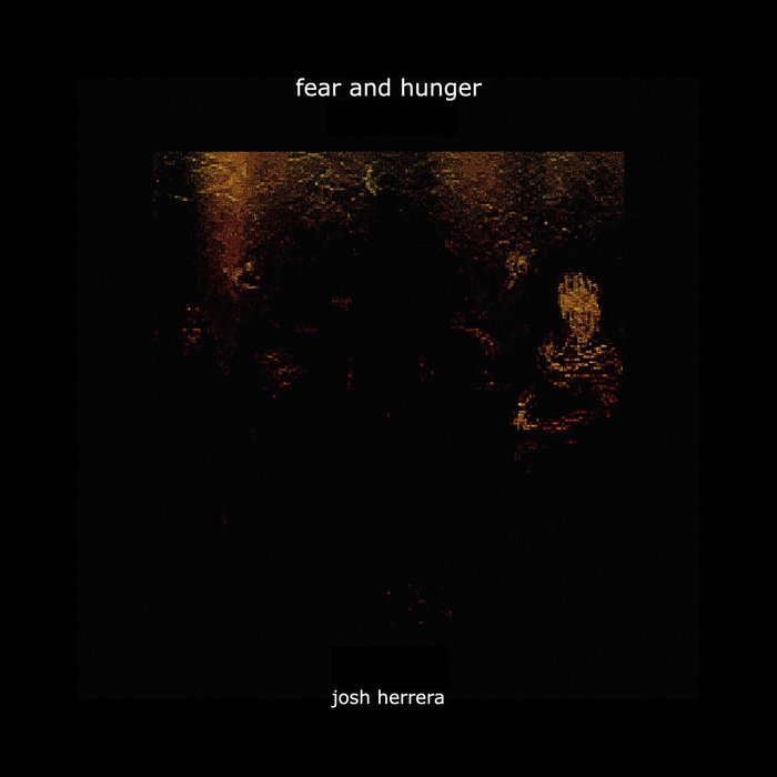 fear and hunger | Josh Herrera