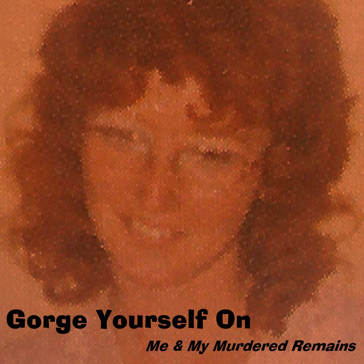 Gorge Yourself On | Me & My Murdered Remains