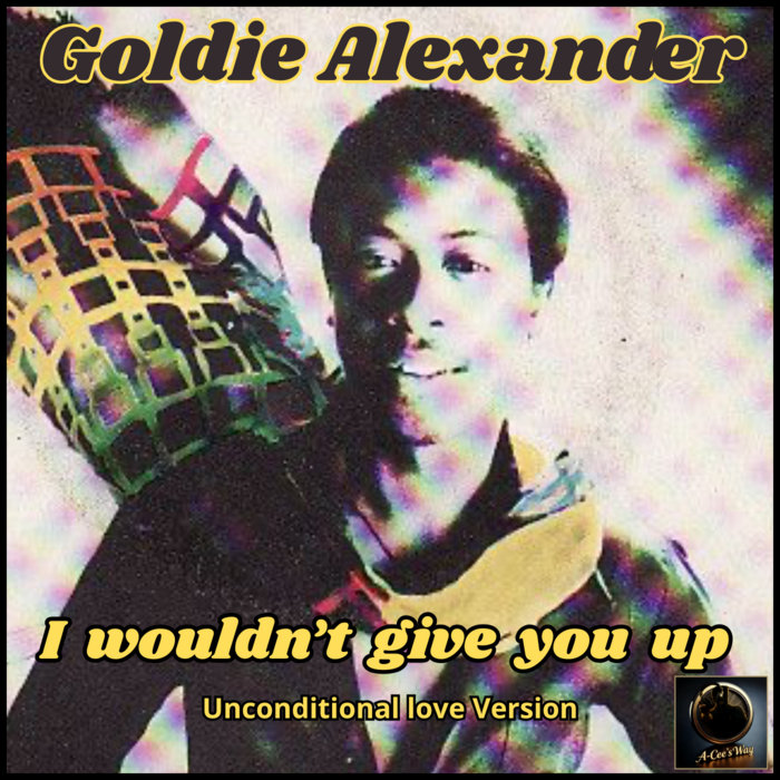 Goldie Alexander - I wouldn't give you up (Unconditional love Version ...